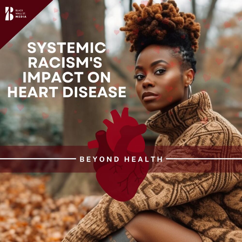 Systemic Racism's Impact on Heart Disease - Black Wall St Media